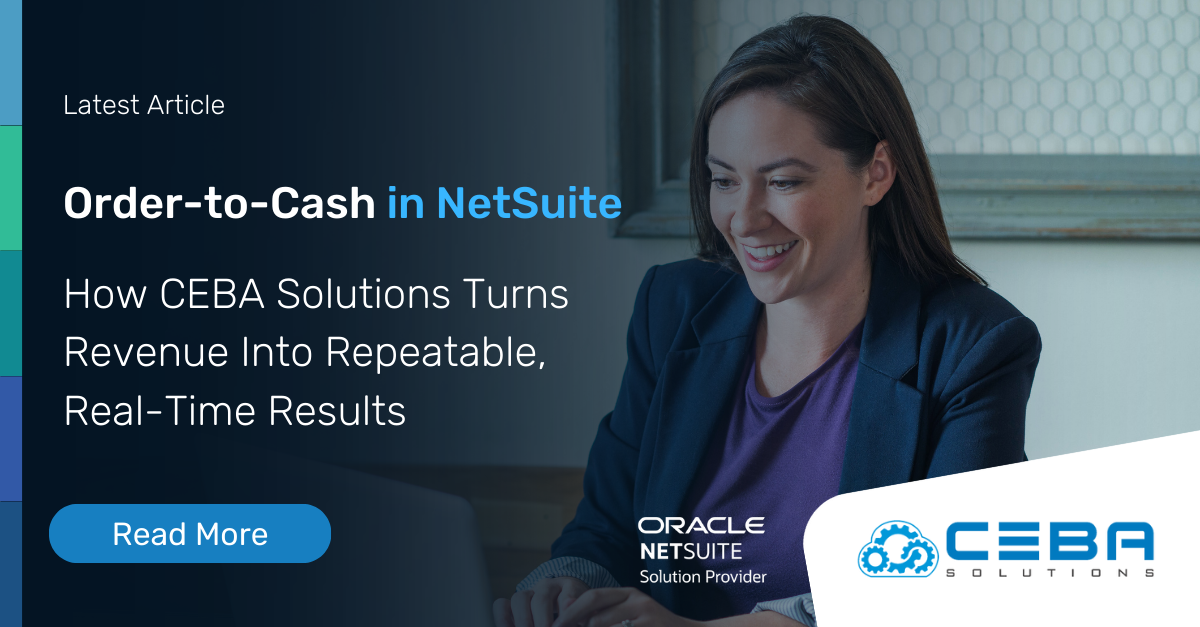 Order-to-Cash in NetSuite: How CEBA Solutions Turns Revenue Into Repeatable, Real-Time Results